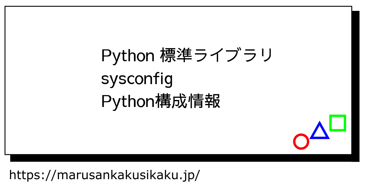Python 標準ライブラリ sysconfig Python構成情報 - まるさんかくしかく Tech学習と入門ログ
